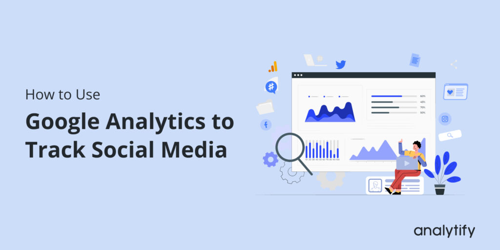 How To Use Google Analytics For Social Media Tracking (2025)