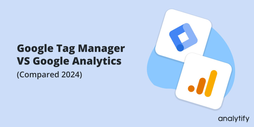 Google Tag Manager Vs Google Analytics (Compared 2024)