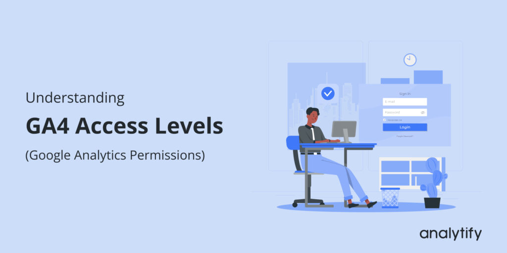 Understanding GA4 Access Levels (Google Analytics Permissions)