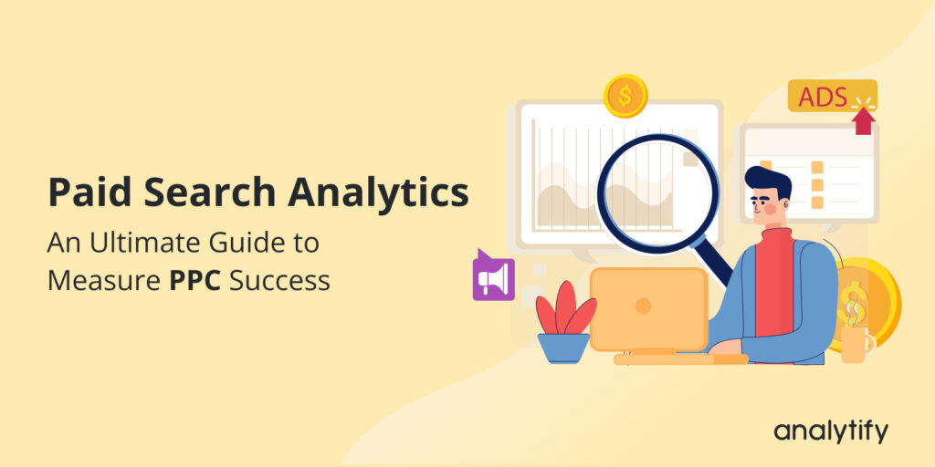 Paid Search Analytics: Ultimate Guide To Measure PPC Success