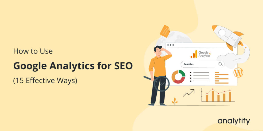 How To Use Google Analytics For SEO (15 Effective Ways)