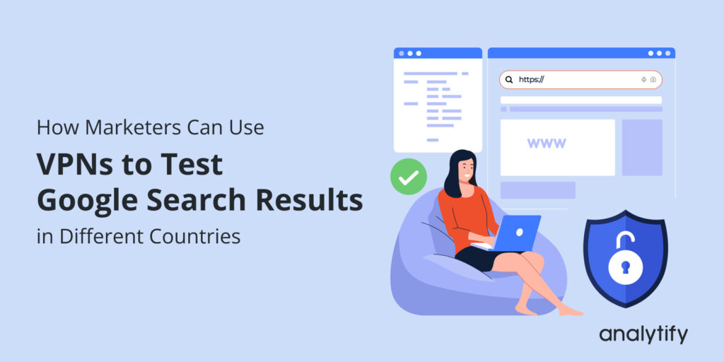How Marketers Can Use VPNs To Test Google Search Results In Different ...
