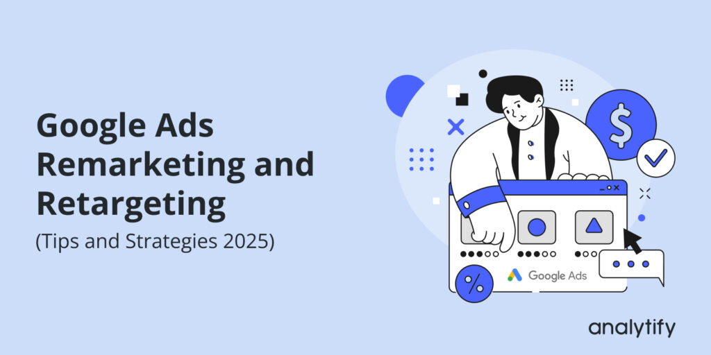 Google Ads Remarketing And Retargeting (Tips And Strategies 2025)