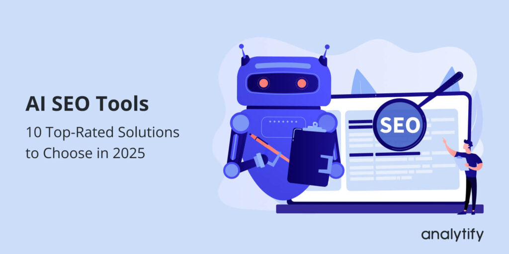 AI SEO Tools: 10 Top-Rated Solutions To Choose In 2025